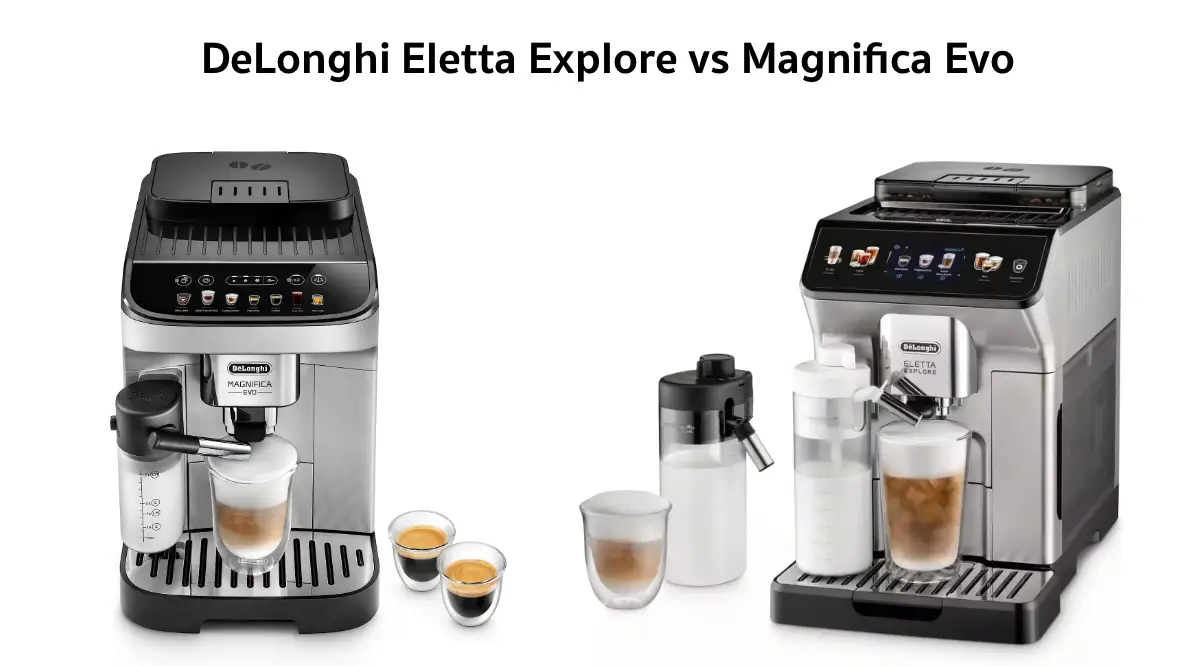 DeLonghi Eletta Explore vs Magnifica Evo - What to Expect From Each Model